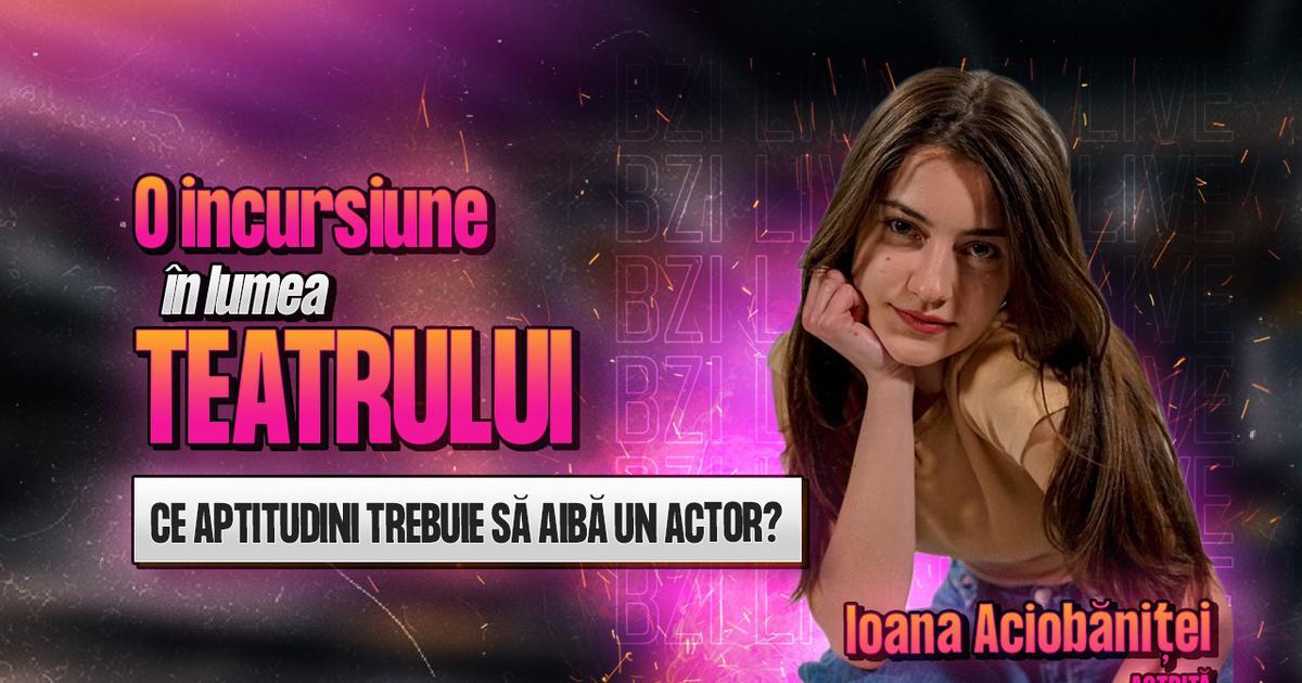 LIVE VIDEO - Ce aptitudini trebuie să aibă un actor? Ioana Aciobăniței ...